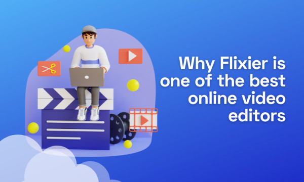 Why Flixier is One of the Best Online Video Editors | Flixier